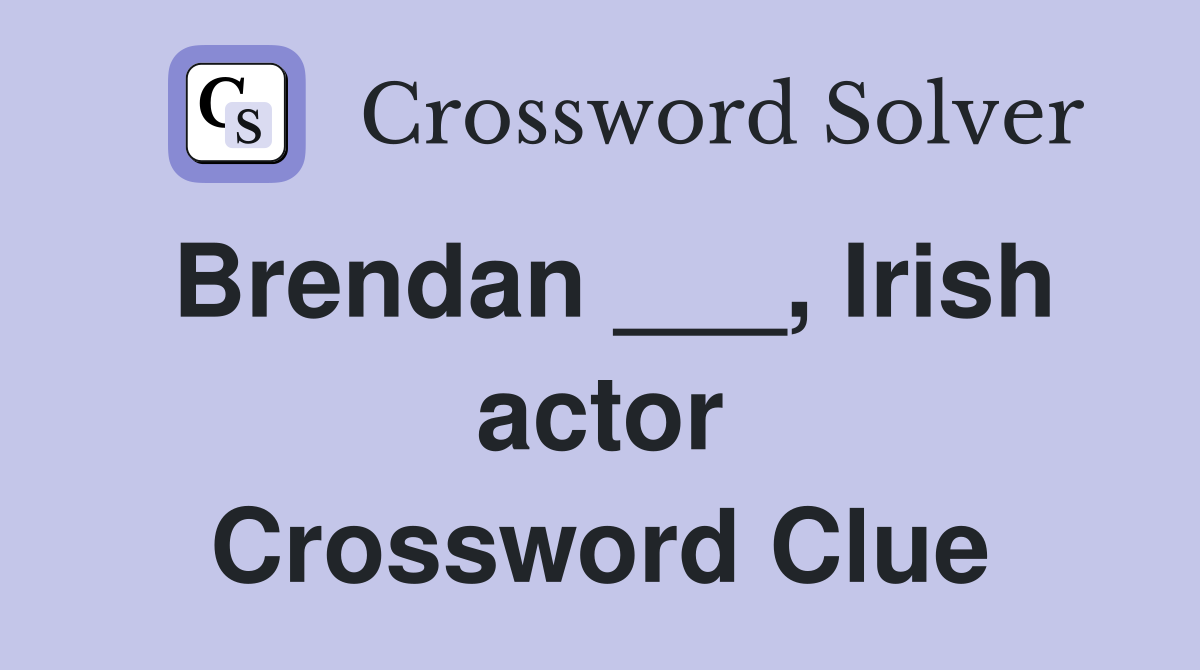 Brendan ___, Irish actor - Crossword Clue Answers - Crossword Solver